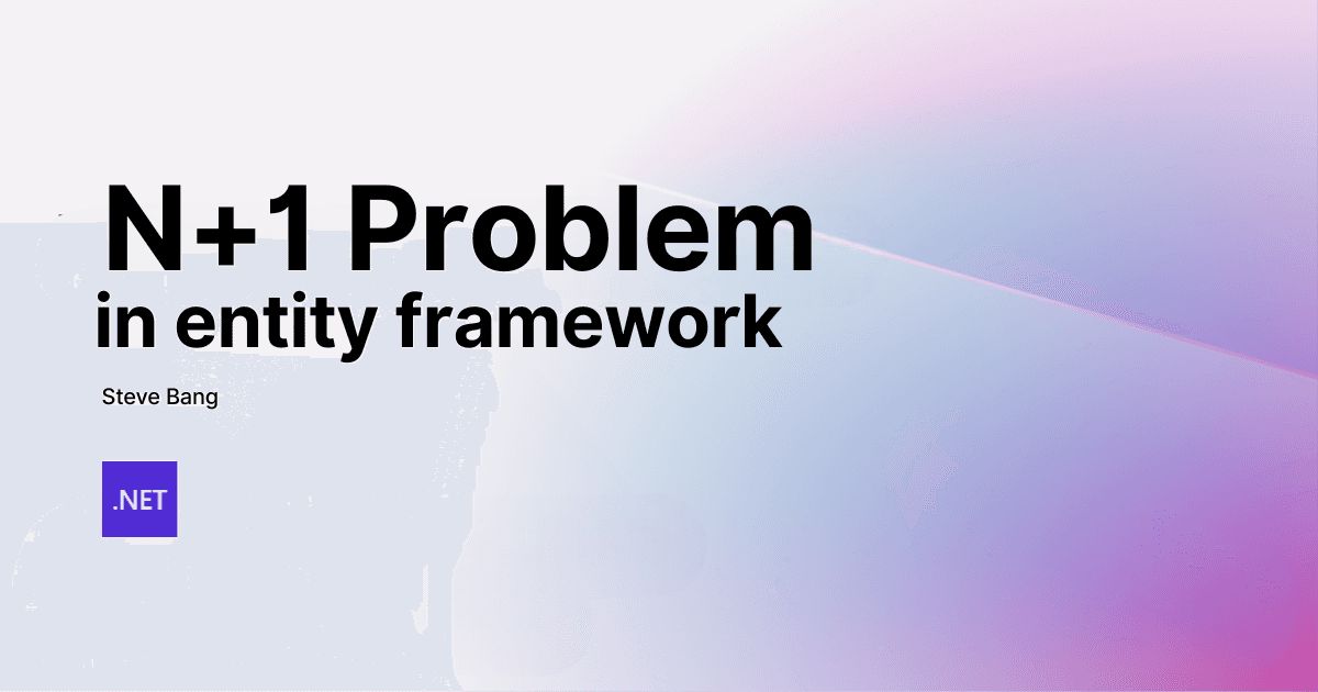 N+1 Problem in Entity Framework Explained: Beginner’s Guide to Better Performance - Steve Bang