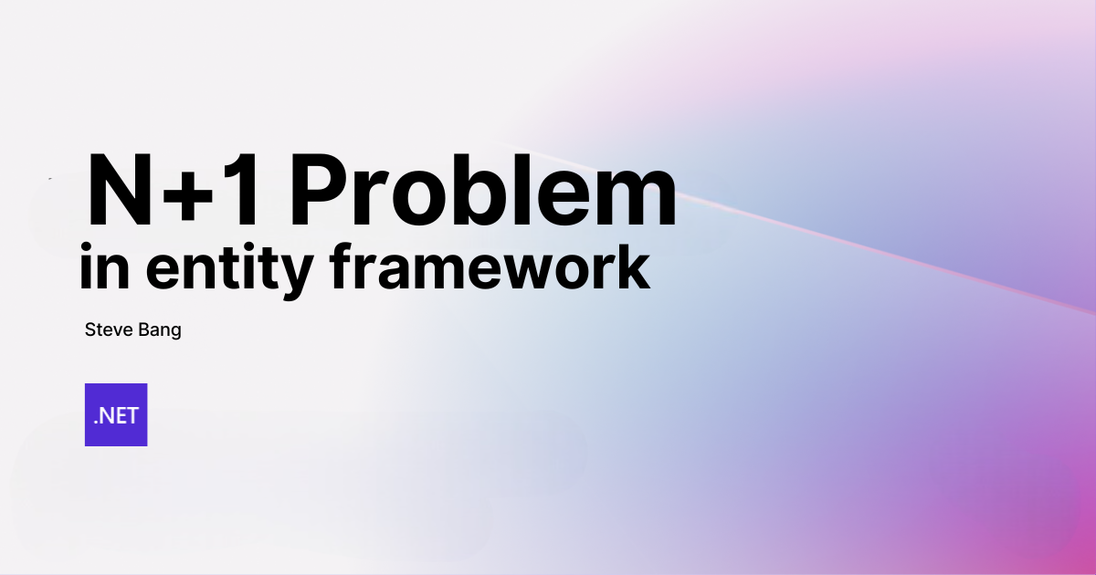 N+1 Problem in Entity Framework Explained: Beginner’s Guide to Better Performance - Steve Bang
